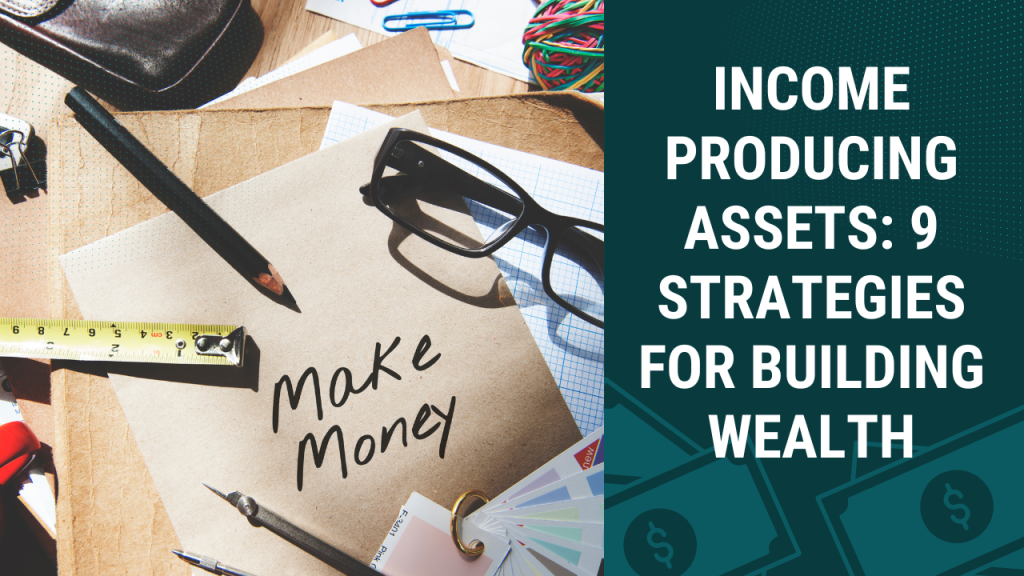 Income Producing Assets: 9 Strategies for Building Wealth in 2024